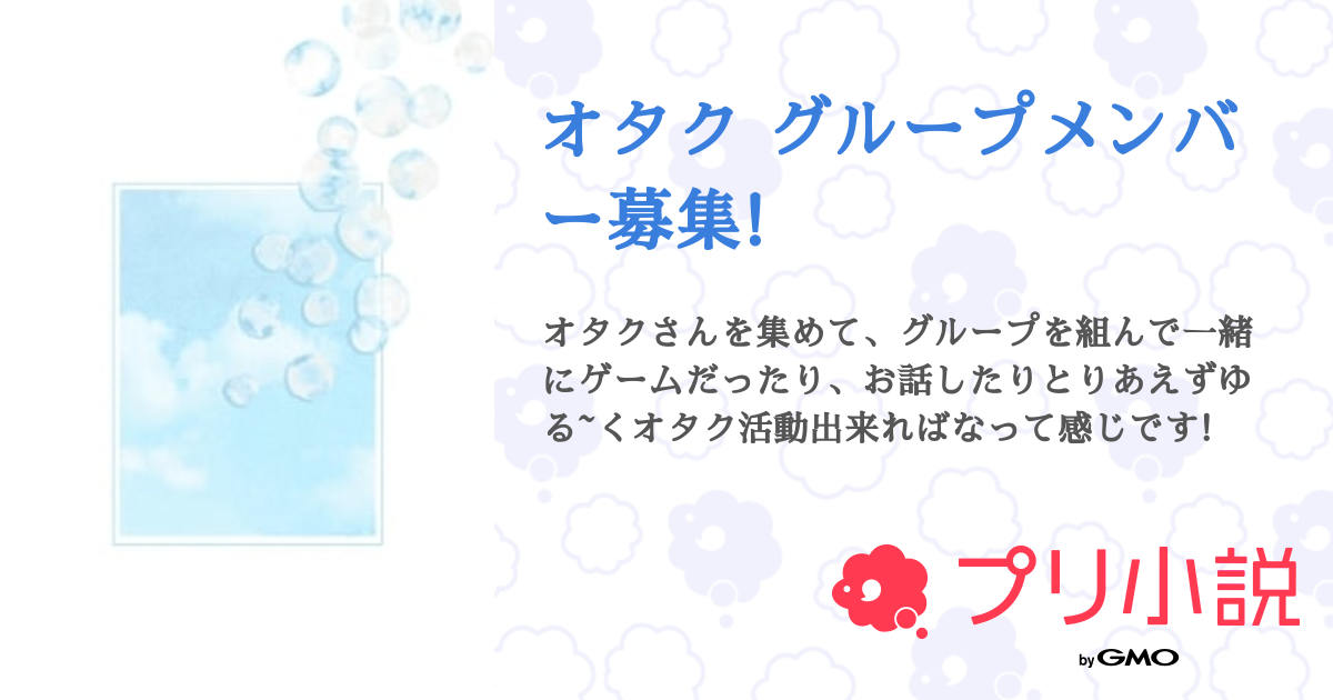 オタク グループメンバー募集! 全1話 【連載中】(深海海月さんの小説) 無料スマホ夢小説ならプリ小説 Bygmo